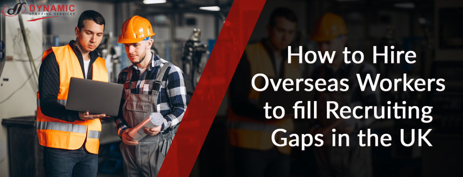 How to Hire Overseas Workers to fill Recruiting Gaps in the UK ...
