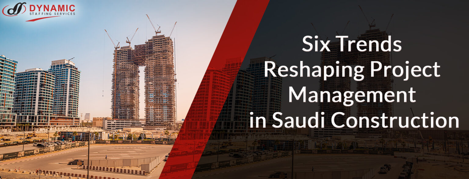Six Trends Reshaping Project Management in Saudi Construction | Dynamic ...